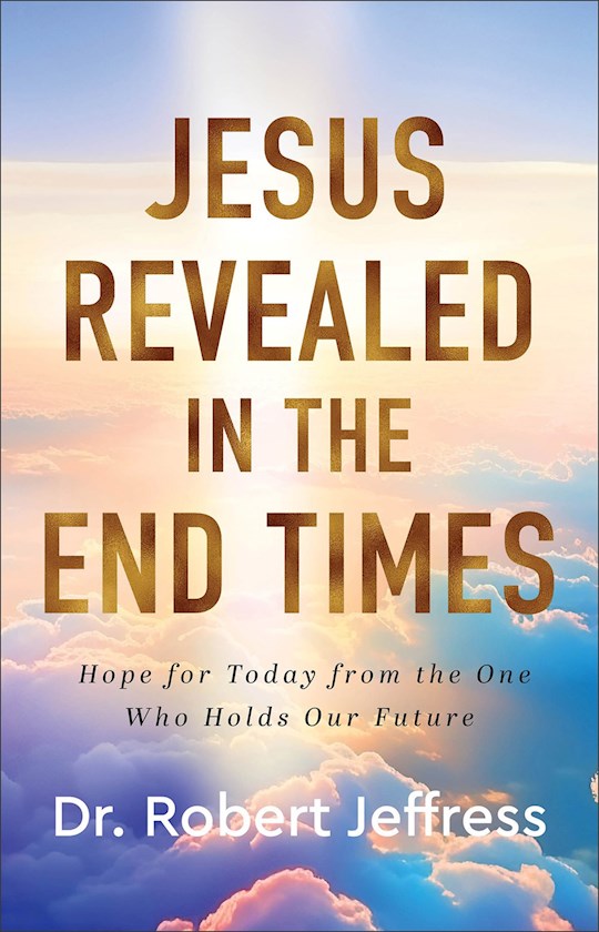 Jesus Revealed In The End Times: How Knowing Christ's Future Offers Us ...
