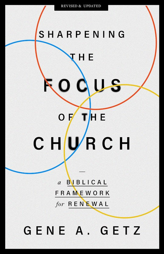 Sharpening The Focus Of The Church: A Biblical Framework For Renewal ...