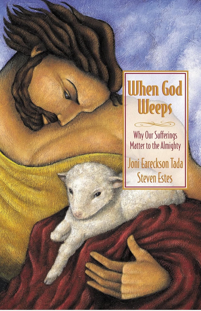 When God Weeps: Why Our Sufferings Matter to the Almighty – Scripture Truth