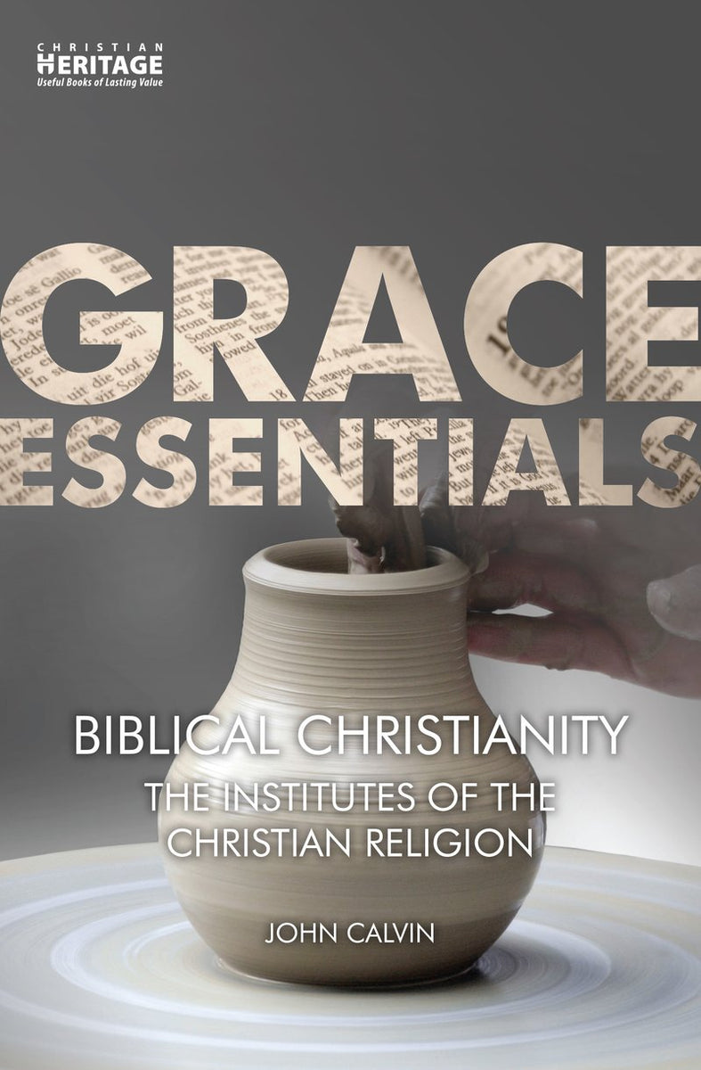 Grace Essentials: Biblical Christianity (The Institutes of the Christi ...