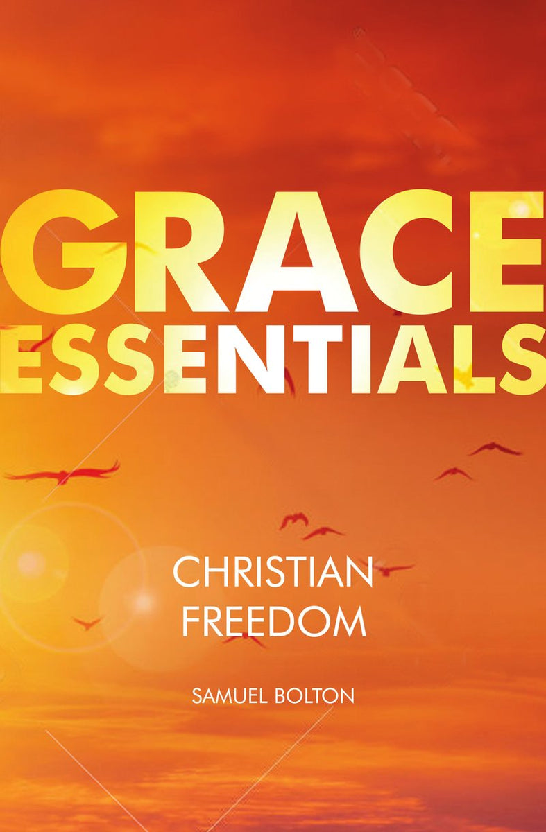 Grace Essentials: Christian Freedom (True Bounds of Christian Freedom ...